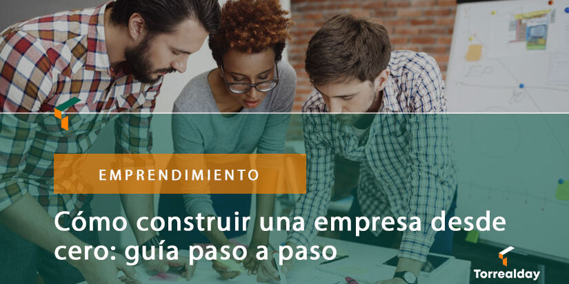 Cómo construir una empresa desde cero: guía paso a paso | Torrealday
